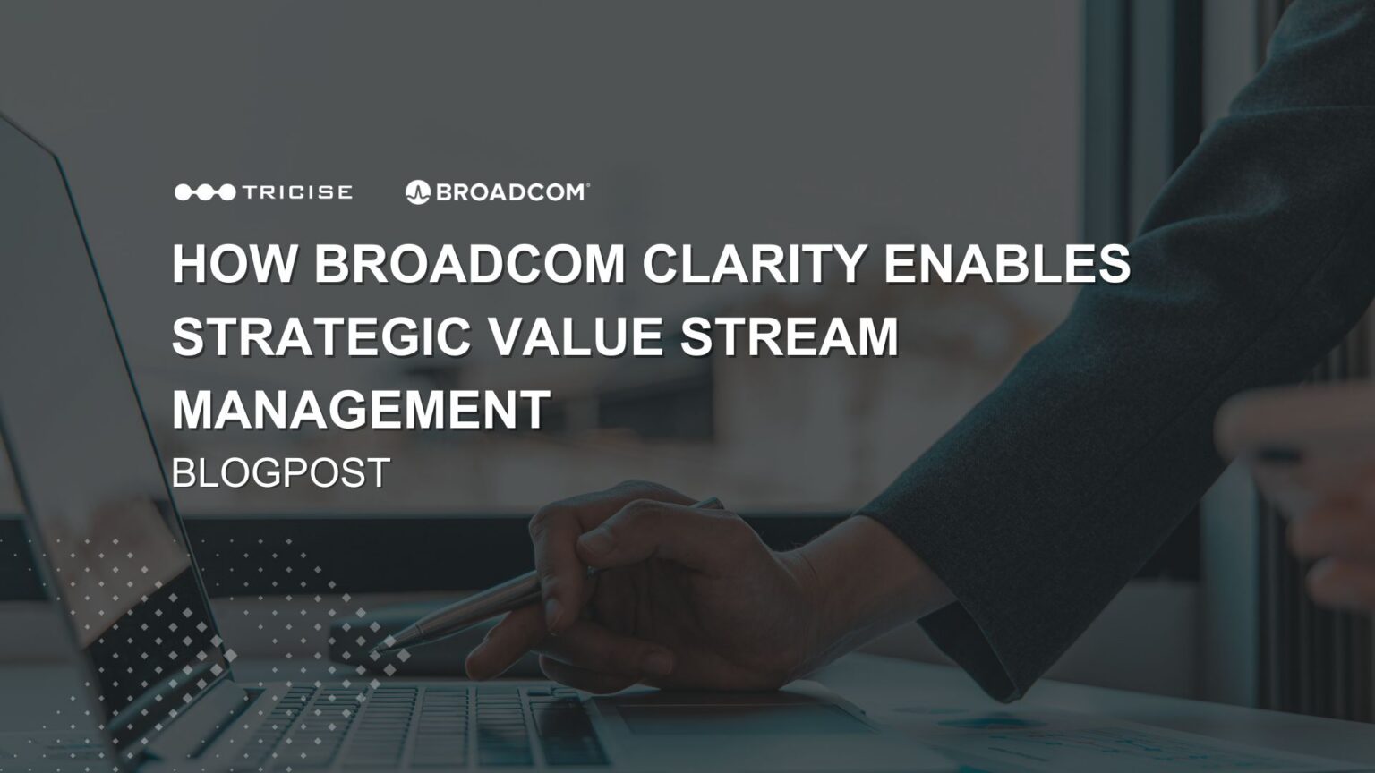 Comment Broadcom Clarity permet de mettre en place une stratégie Value Stream Management - Tricise